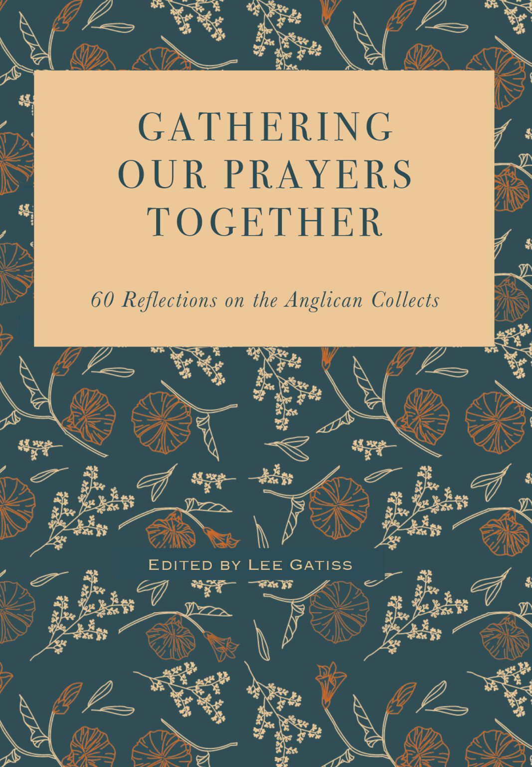 Gathering Our Prayers Together - 60 Reflections on the Anglican ...